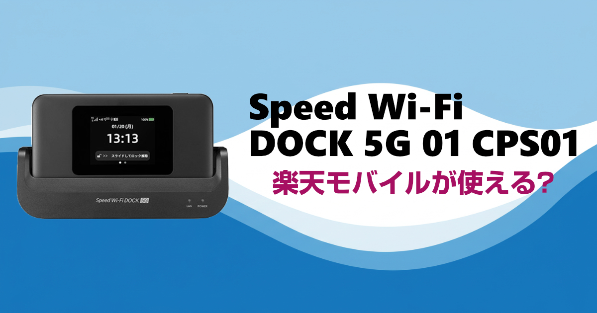 Speed Wi-Fi DOCK 5G 01 CPS01は楽天モバイルで使える?徹底検証＆設定ガイド